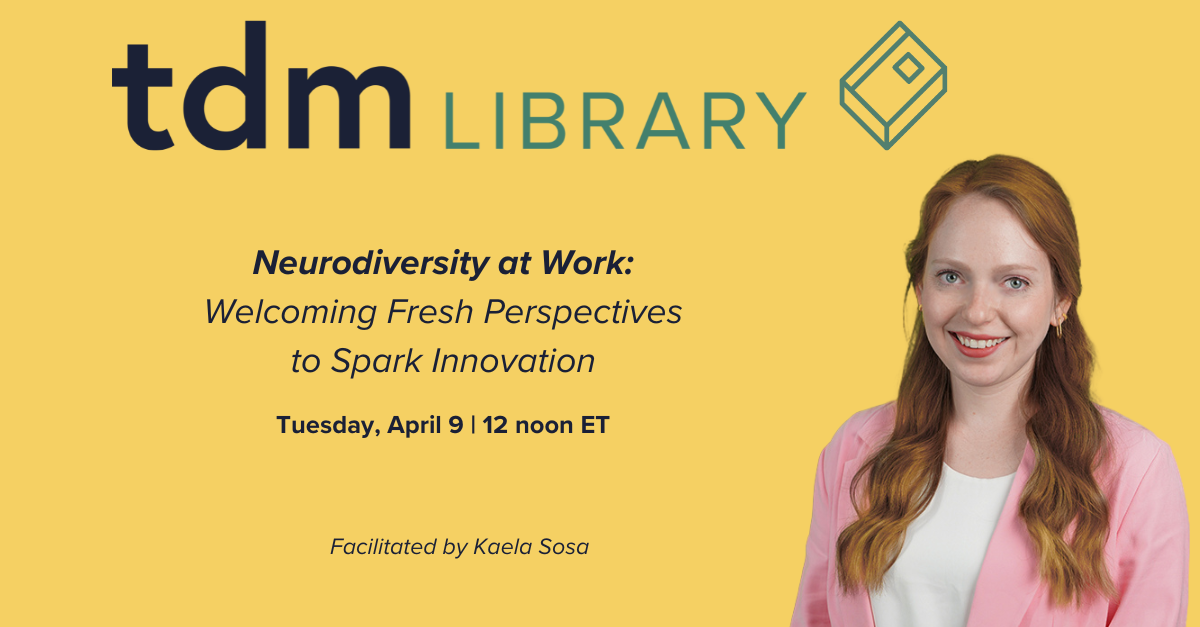 TDM Library Webinar - "Neurodiversity at Work: Welcoming Fresh Perspectives to Spark Innovation"